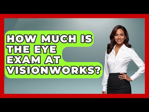 How Much Is The Eye Exam At Visionworks? - Optometry Knowledge Base