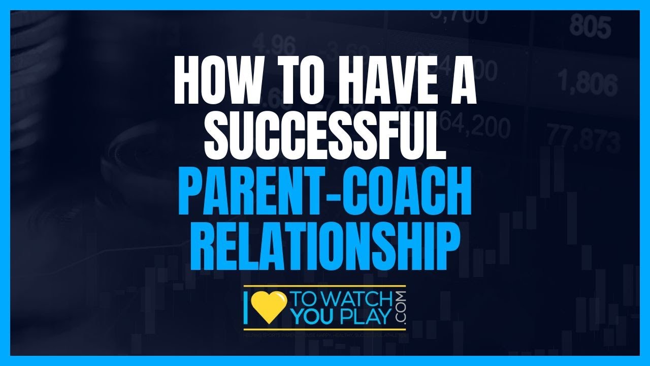 How To Have A Successful Parent-Coach Relationship
