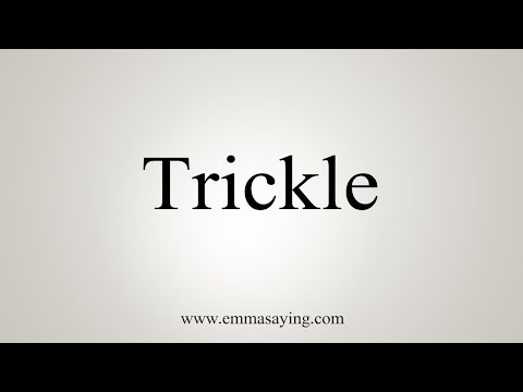 How To Say Trickle