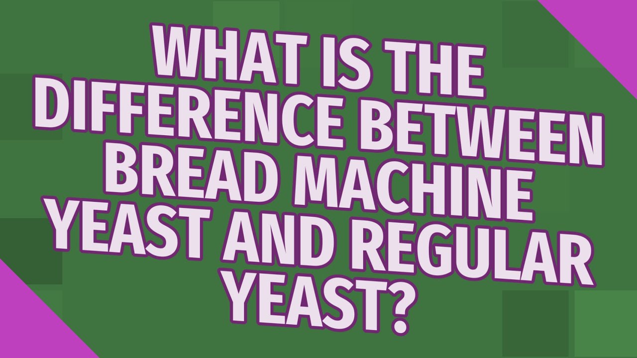 What is the difference between bread machine yeast and regular yeast?
