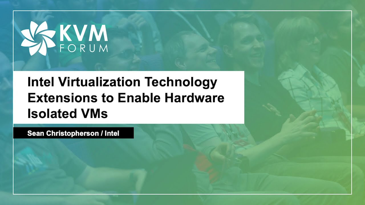 Intel Virtualization Technology Extensions to Enable Hardware Isolated VMs - Sean Christopherson