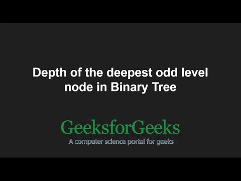 Depth of the deepest odd level node in Binary Tree | GeeksforGeeks