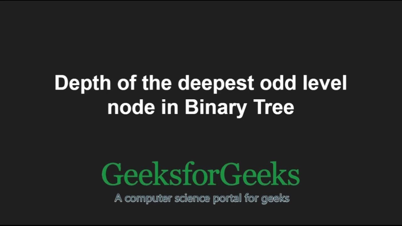 Depth of the deepest odd level node in Binary Tree | GeeksforGeeks