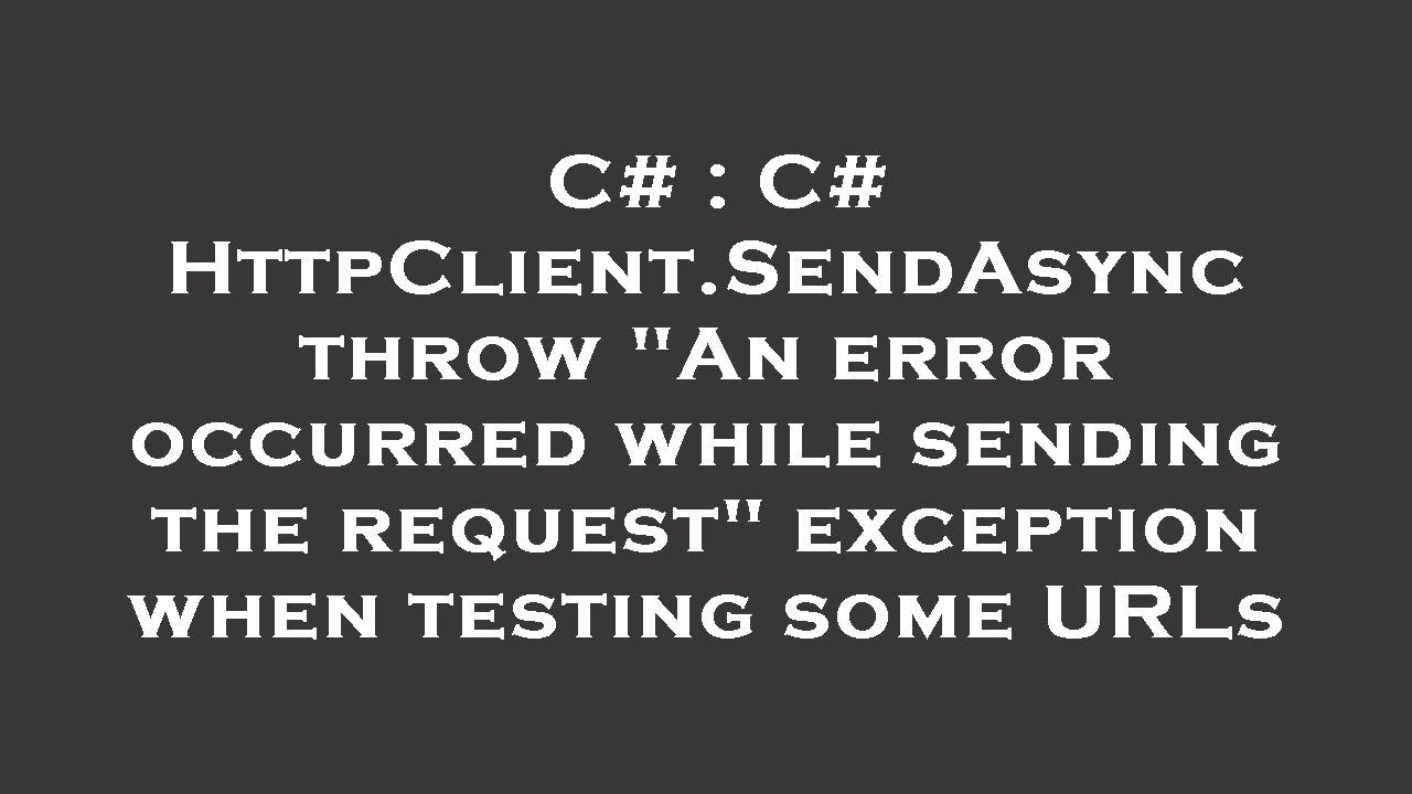 C# : C# HttpClient.SendAsync throw 