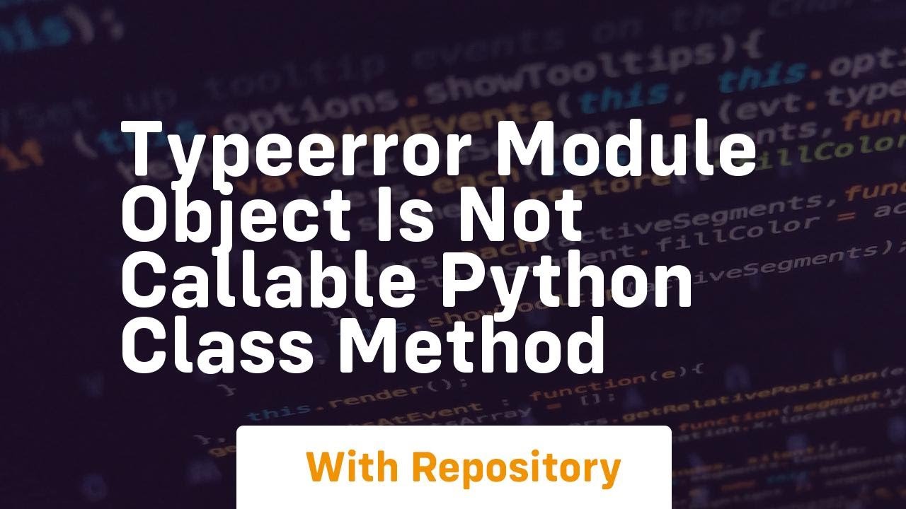TypeError module object is not callable python class method