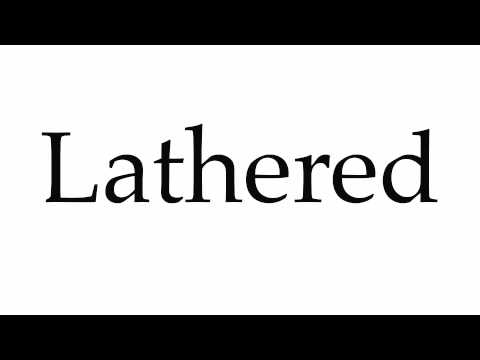 How to Pronounce Lathered
