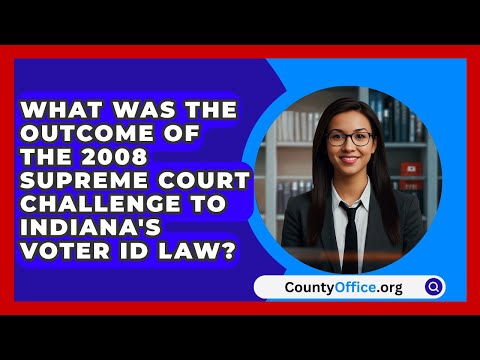 What Was The Outcome Of The 2008 Supreme Court Challenge To Indiana's Voter ID Law?