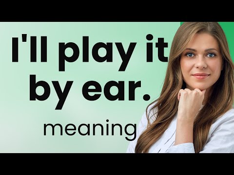 Understanding "I'll Play It by Ear"