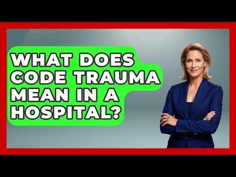 What Does Code Trauma Mean In A Hospital? - Psychological Clarity
