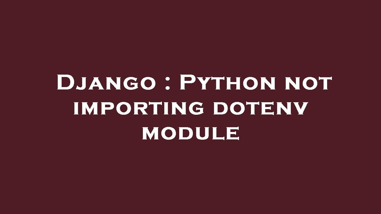 Django : Python not importing dotenv module