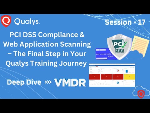 Session 17: PCI DSS Compliance & Web Application Scanning -The Final Step - Qualys Training Journey