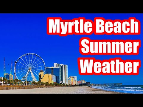 MYRTLE BEACH SUMMER WEATHER - WHAT'S IT LIKE? JUNE | JULY | AUGUST