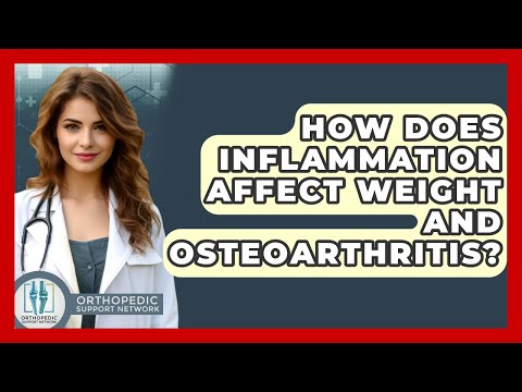 How Does Inflammation Affect Weight And Osteoarthritis? - Orthopedic Support Network