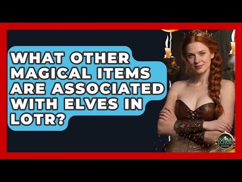 What Other Magical Items Are Associated With Elves In LOTR? - Test