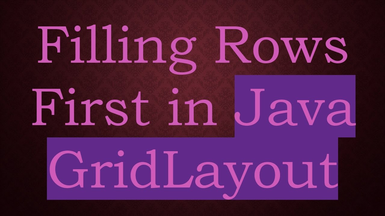 Filling Rows First in Java GridLayout