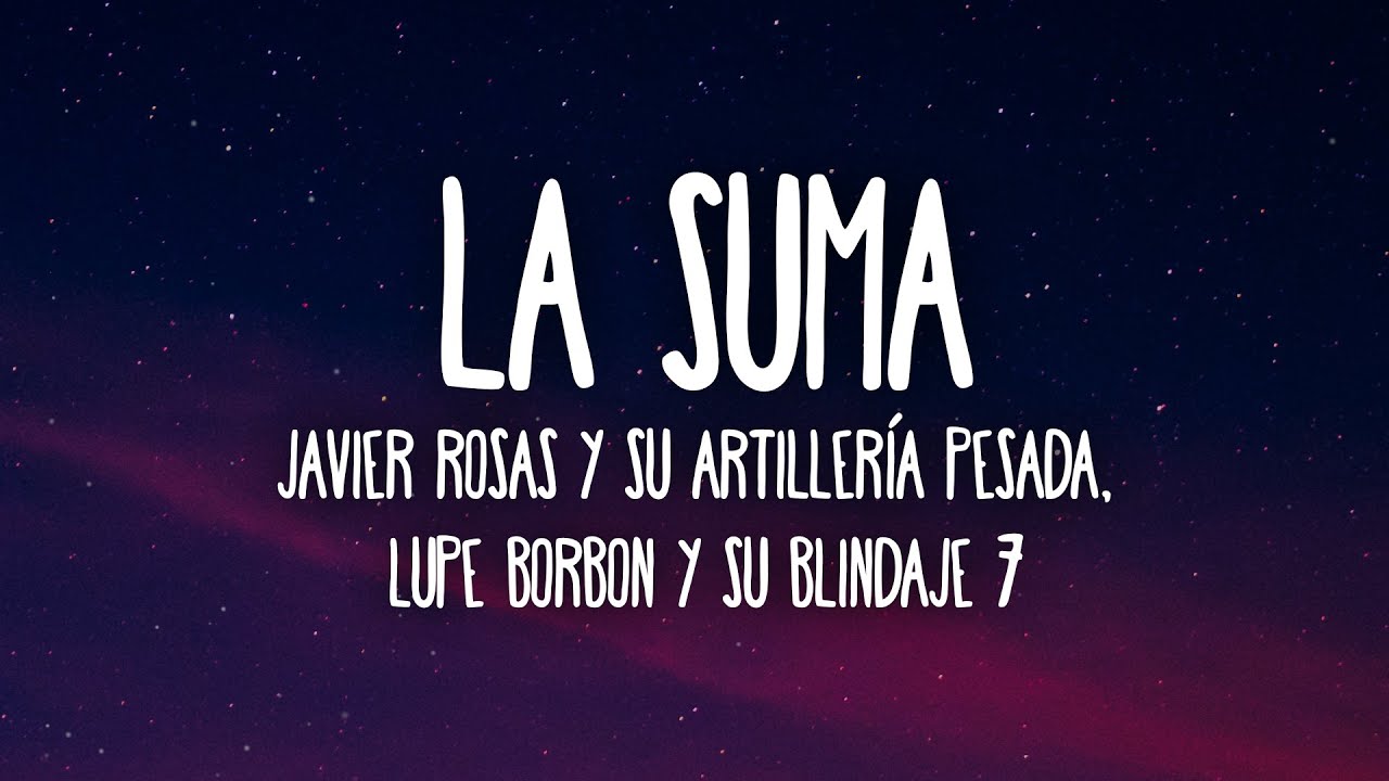 Javier Rosas Y Su Artillería Pesada, Lupe Borbon Y Su Blindaje 7 - La Suma (Letra/Lyrics)
