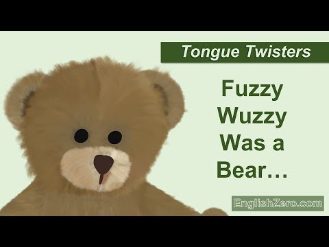 Tongue Twister 9- Fuzzy Wuzzy Was a Bear. Fuzzy Wuzzy Had No Hair...