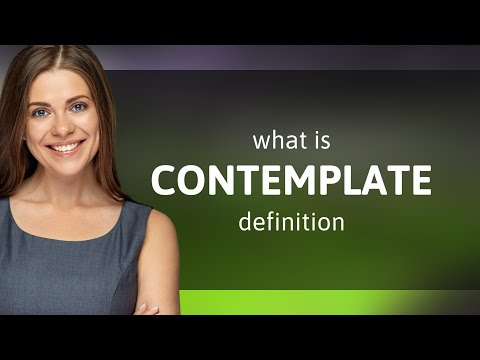 Contemplate • meaning of CONTEMPLATE