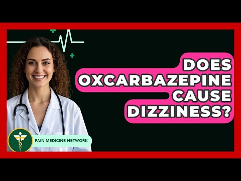 Does Oxcarbazepine Cause Dizziness? - Pain Medicine Network