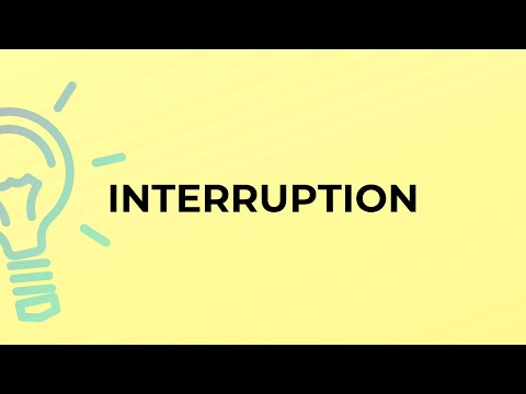 What is the meaning of the word INTERRUPTION?