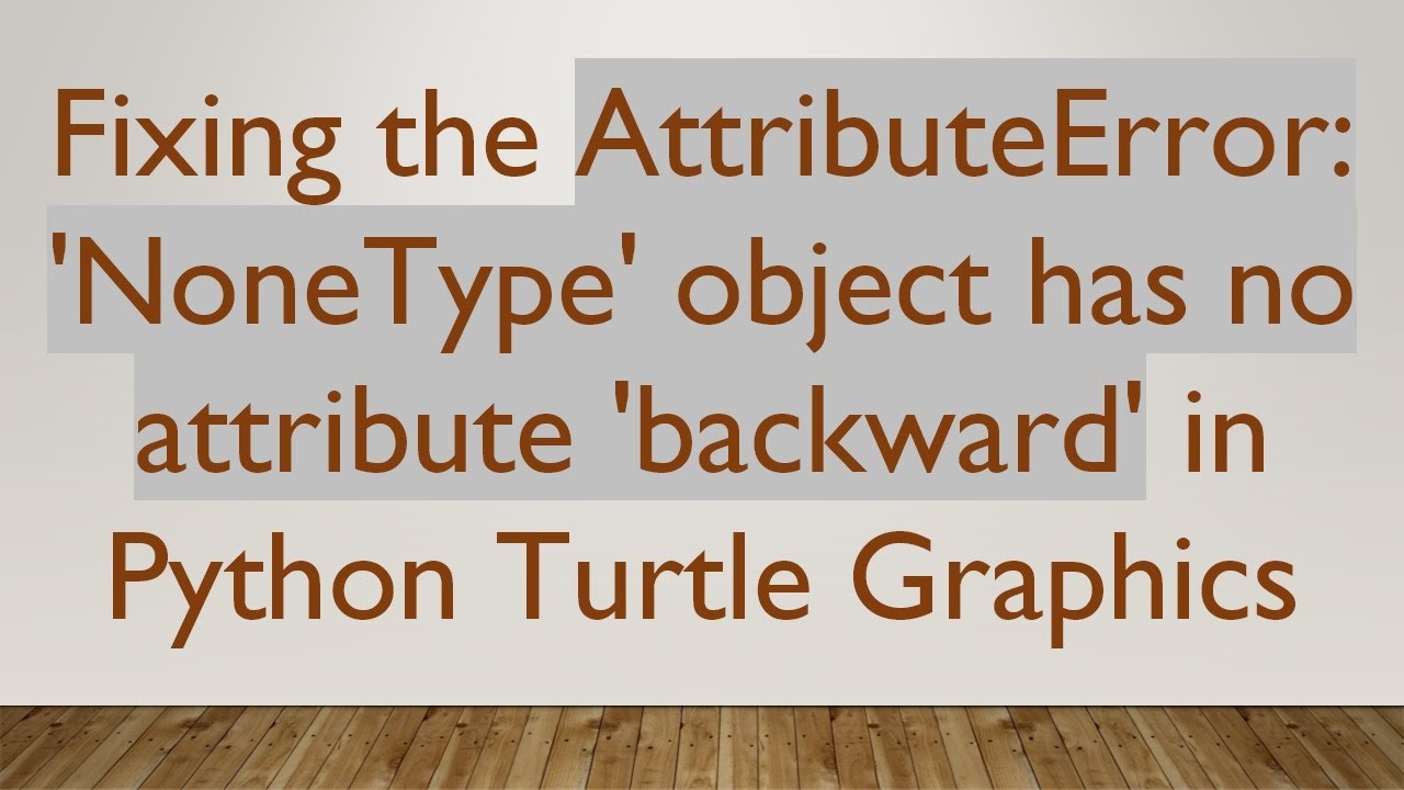 Fixing the AttributeError: 'NoneType' object has no attribute 'backward' in Python Turtle Graphics