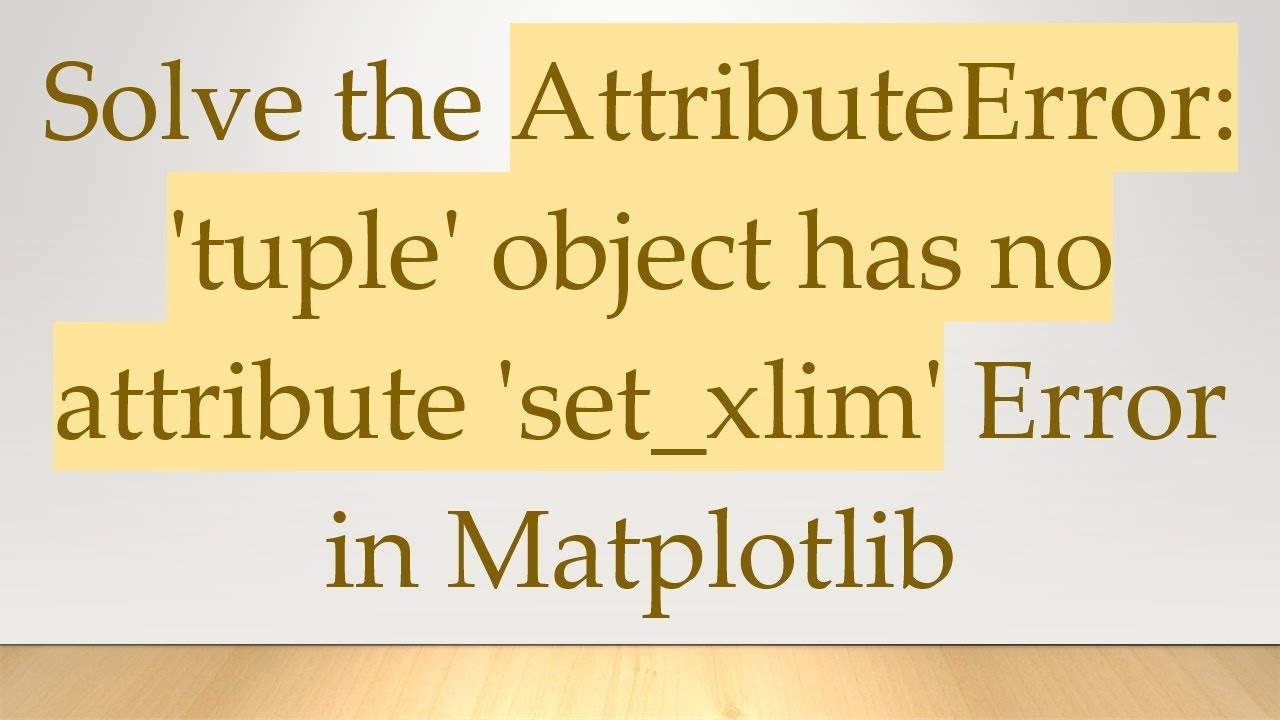 Solve the AttributeError: 'tuple' object has no attribute 'set_xlim' Error in Matplotlib