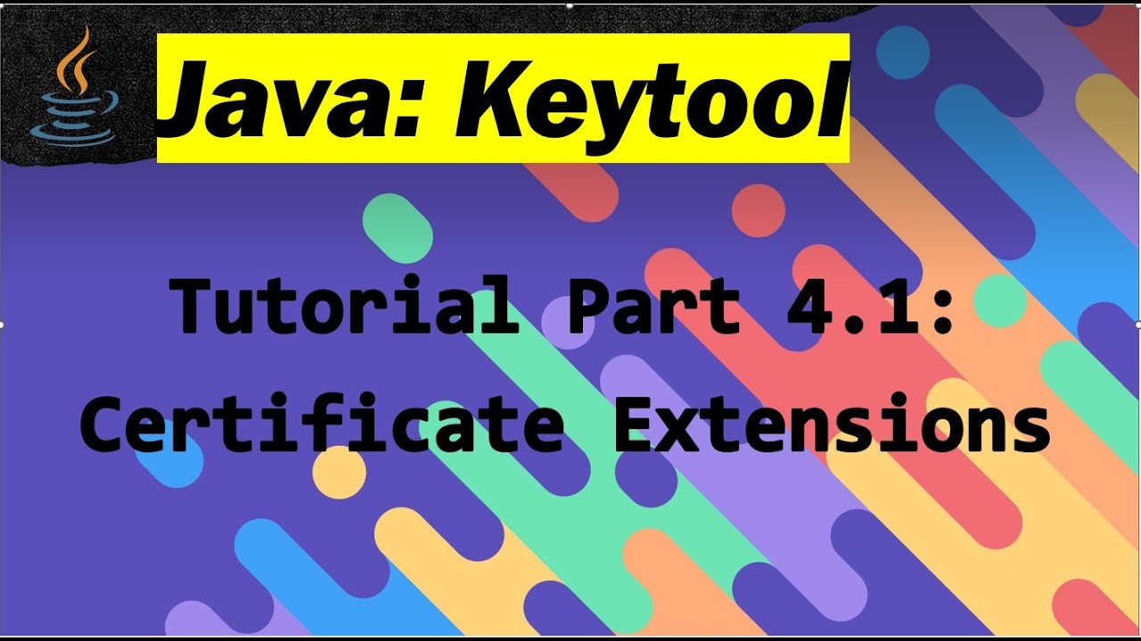 Java Keytool Tutorial : Part 4 - Using Certificate Extensions