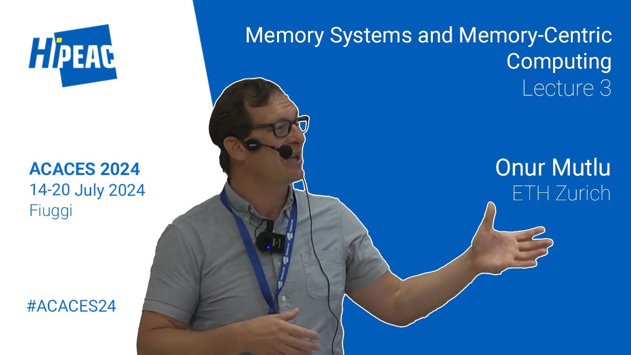 ACACES 2024: Memory Systems and Memory-Centric Computing, Lecture 3 – Onur Mutlu