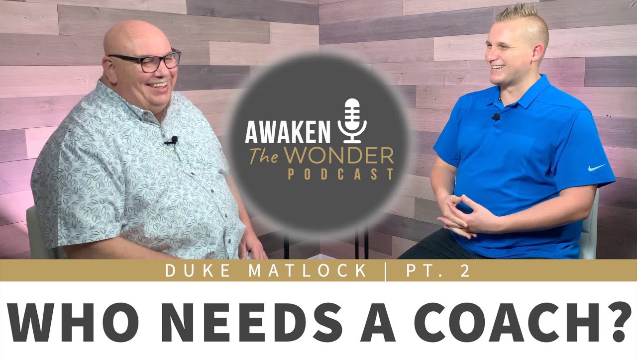 Who Needs A Coach? | Duke Matlock Pt 2 | Awaken The Wonder PODCAST