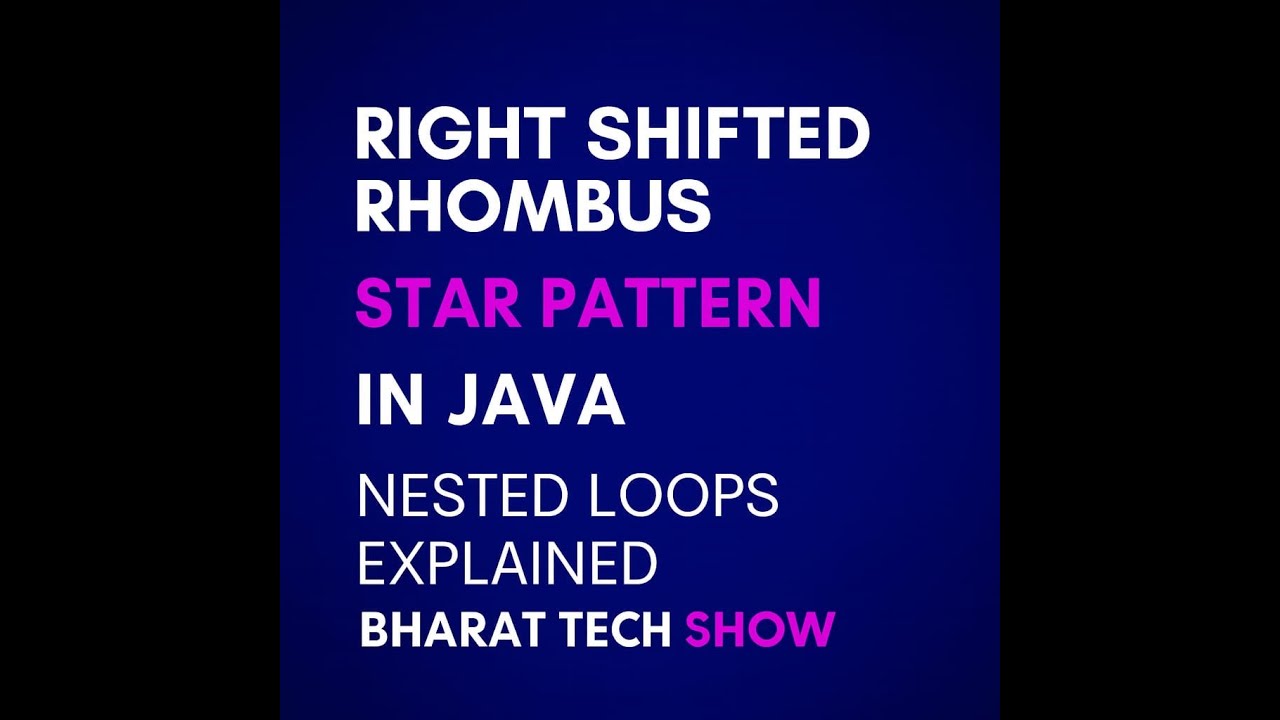 RIGHT SHIFTED RHOMBUS STAR PATTERN IN JAVA | NESTED LOOPS EXPLAINED | BHARAT TECH SHOW