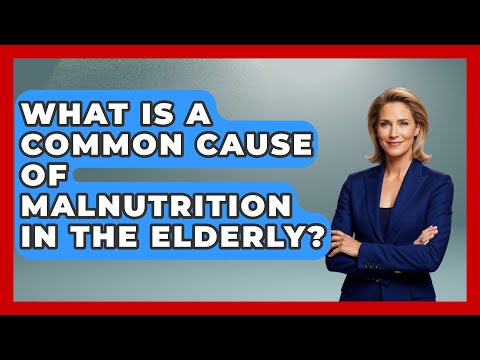 What Is A Common Cause Of Malnutrition In The Elderly? - Elder Care Support Network