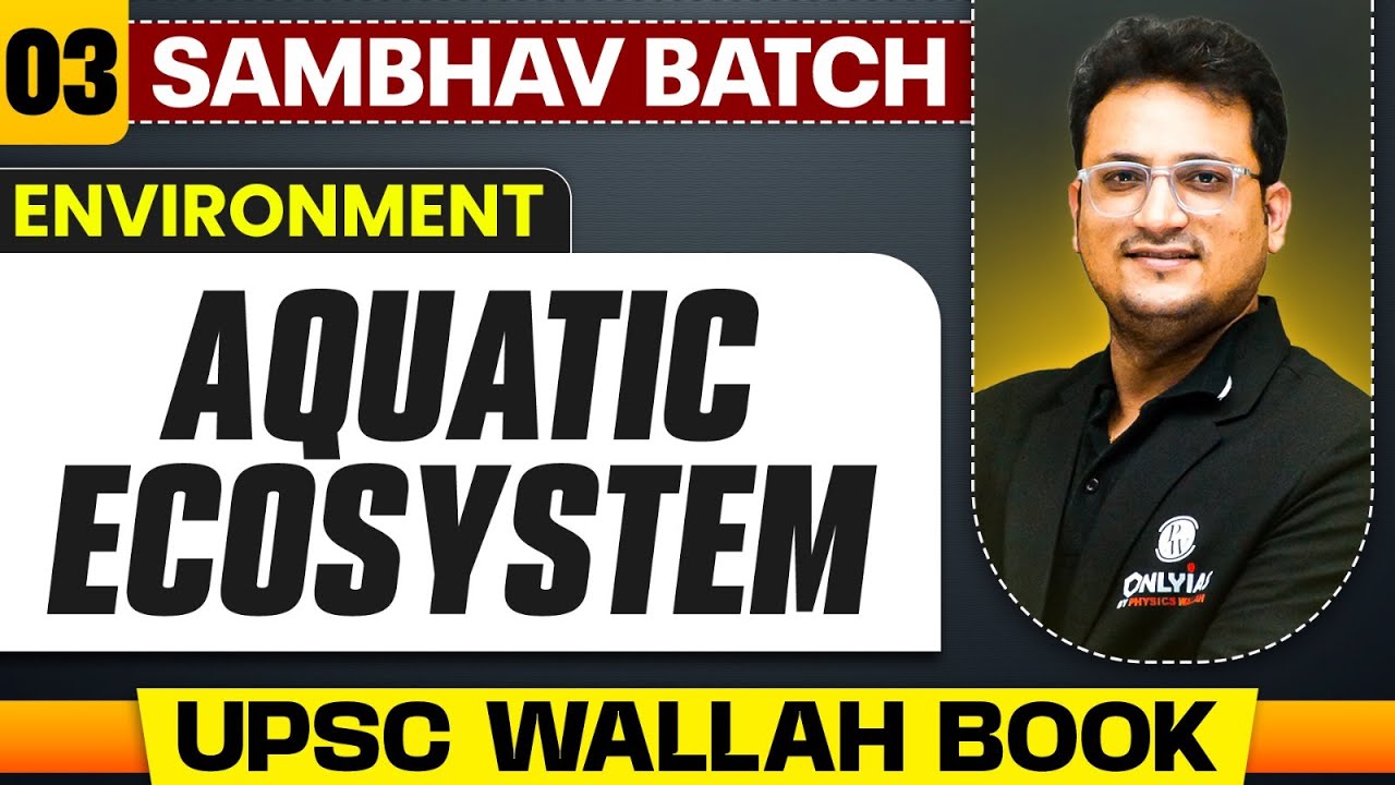 Aquatic Ecosystem Full Chapter | Environment - Chapter 3 | UPSC Preparation