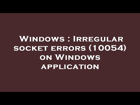 Windows : Irregular socket errors (10054) on Windows application
