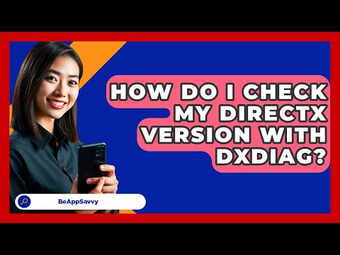 How Do I Check My DirectX Version With Dxdiag? - Be App Savvy
