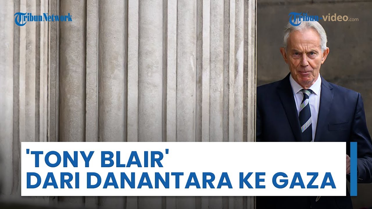 Sosok Tony Blair yang Diusulkan Pimpin Otoritas Gaza, Pernah Ditunjuk jadi Dewan Pengawas ...