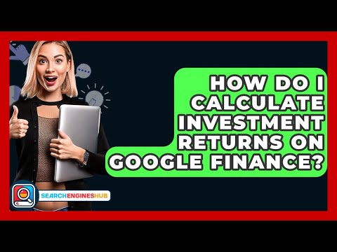 How Do I Calculate Investment Returns On Google Finance? - SearchEnginesHub.com