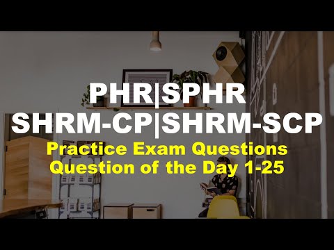 Question of the Day: 1 - 25 |PHR, SPHR,SHRM-CP, SHRM-SCP Practice Exam. Certification Exam Questions