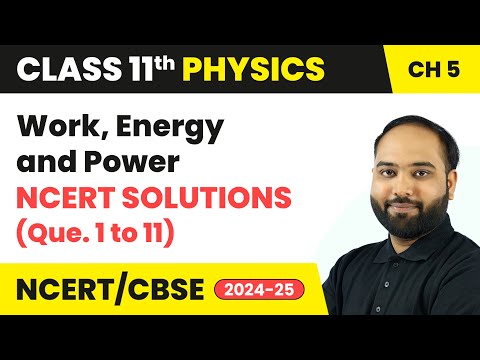 Work, Energy and Power - NCERT Solutions (Que. 1 to 11) | Class 11 Physics Chapter 5 | CBSE 2024-25