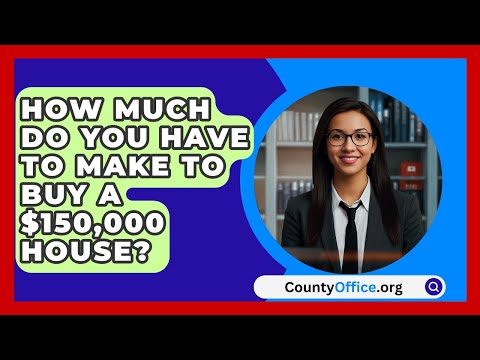 How Much Do You Have To Make To Buy A $150,000 House? - CountyOffice.org