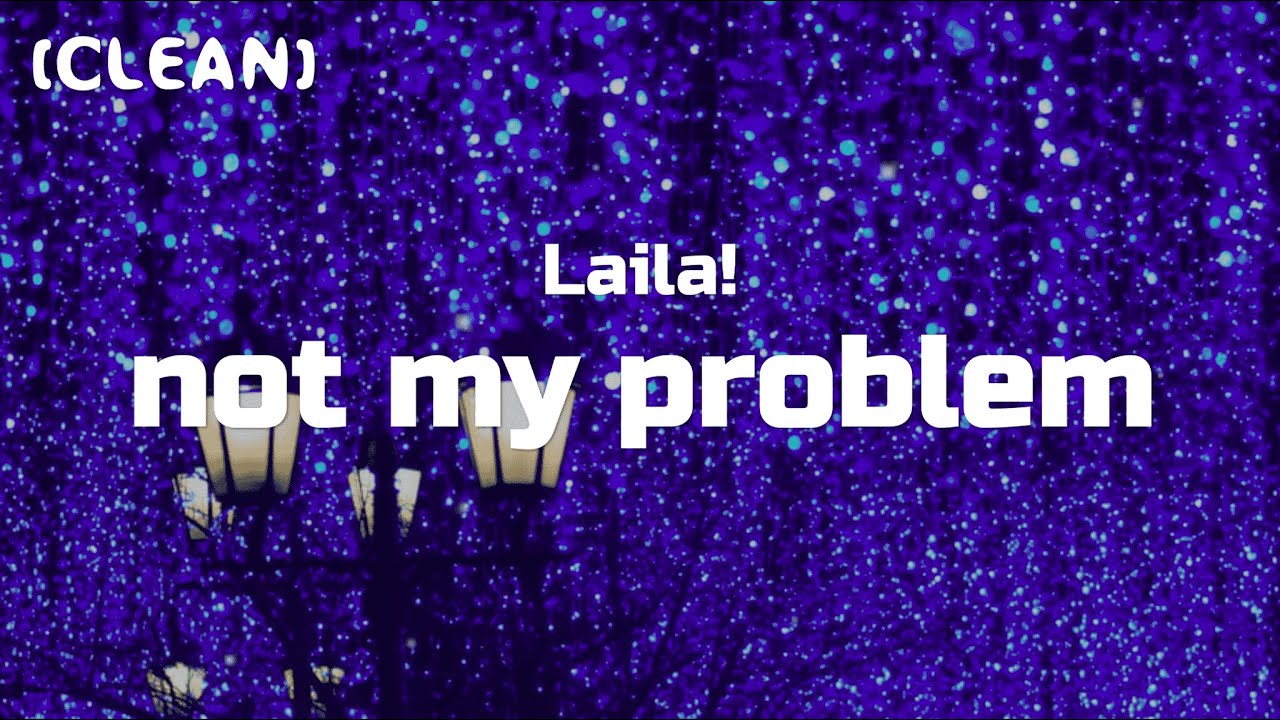 Laila! - Not My Problem (Clean - Lyrics)