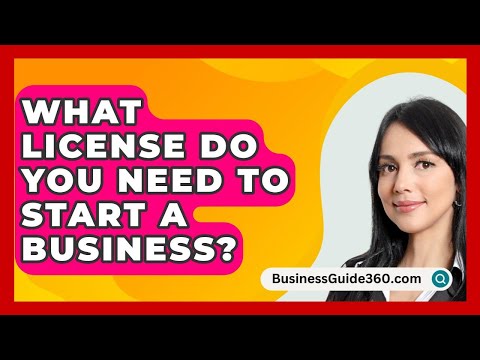 What License Do You Need To Start A Business? - BusinessGuide360.com