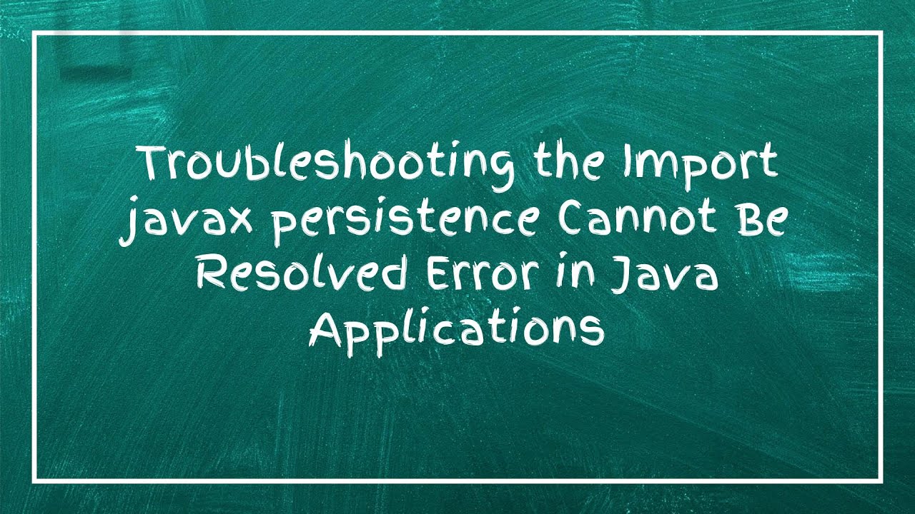 Troubleshooting the Import javax persistence Cannot Be Resolved Error in Java Applications