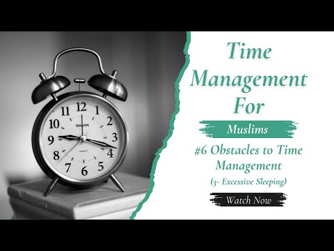 #6 Time Management For Muslims: Obstacles to Time Management (3- Excessive Sleeping)