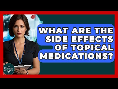 What Are The Side Effects Of Topical Medications? - The Disease Encyclopedia
