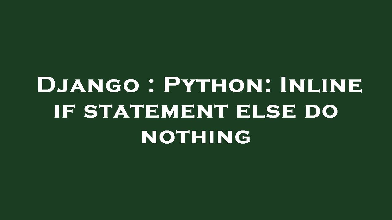Django : Python: Inline if statement else do nothing
