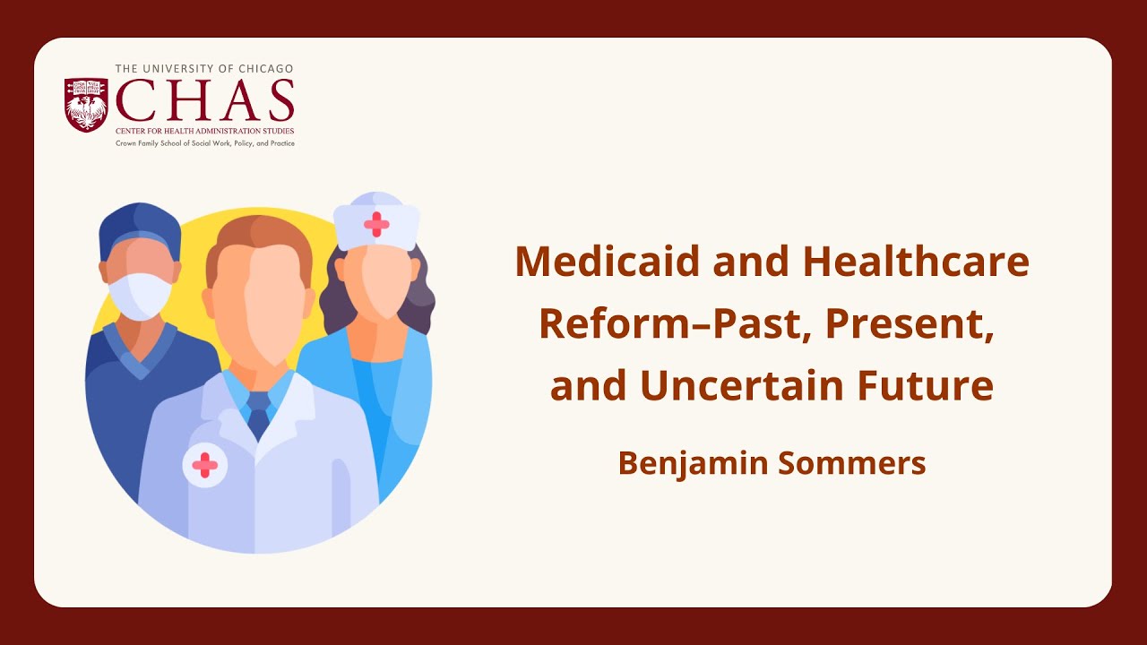 Medicaid and Healthcare Reform–Past, Present, and Uncertain Future (Benjamin Sommers, MD, PhD)