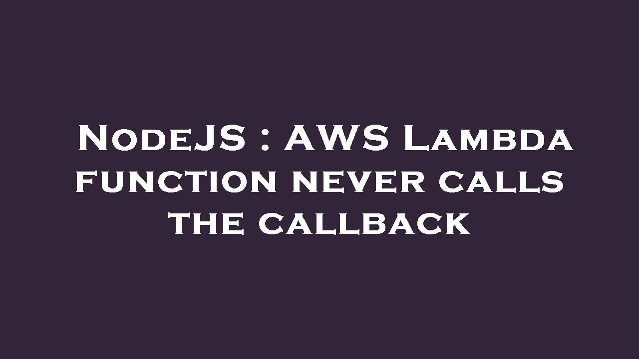 NodeJS : AWS Lambda function never calls the callback