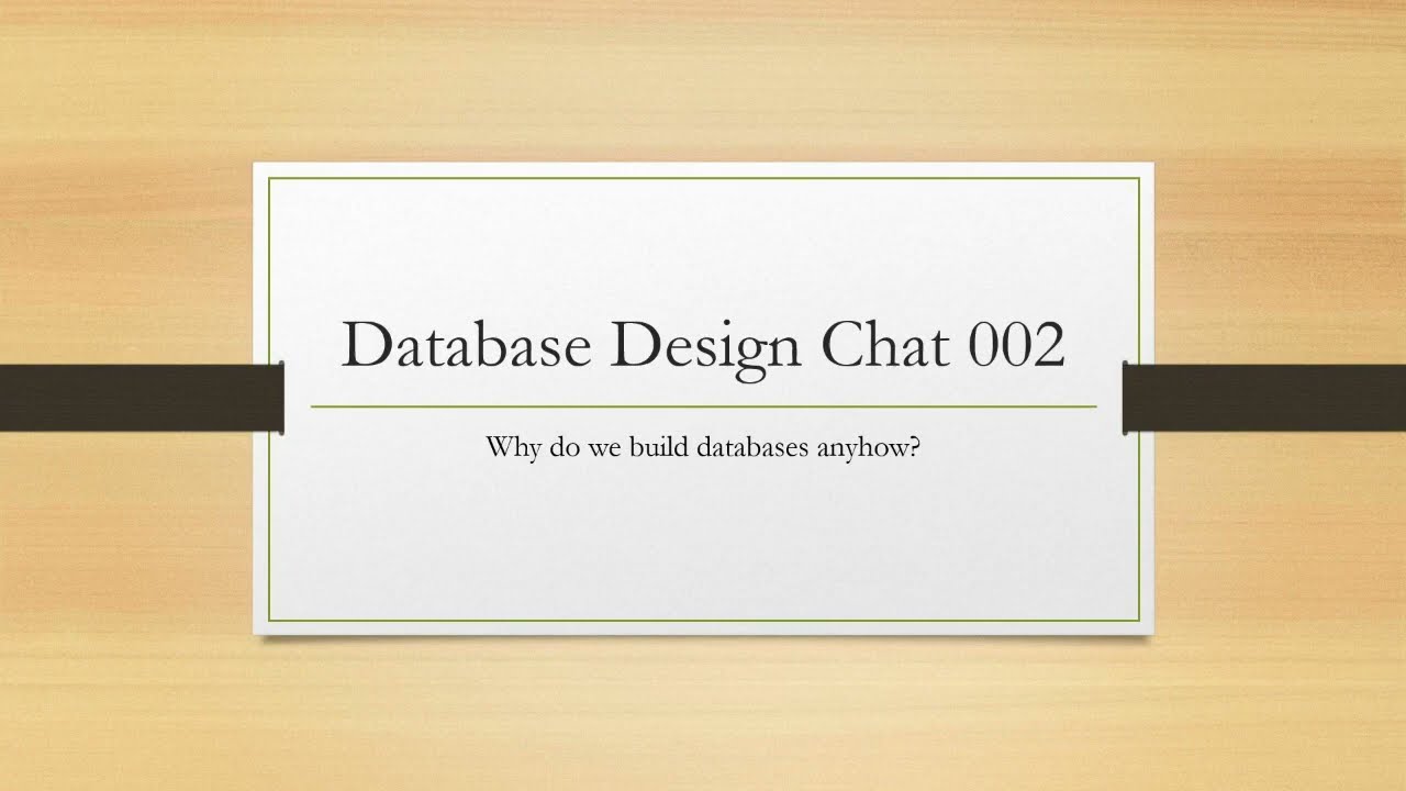 Database Design Chat 002 - Why do you build a database?
