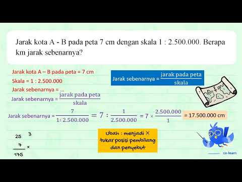 Jarak kota A - B pada peta 7 cm dengan skala 1 : 2.500.000. Berapa km jarak sebenarnya?