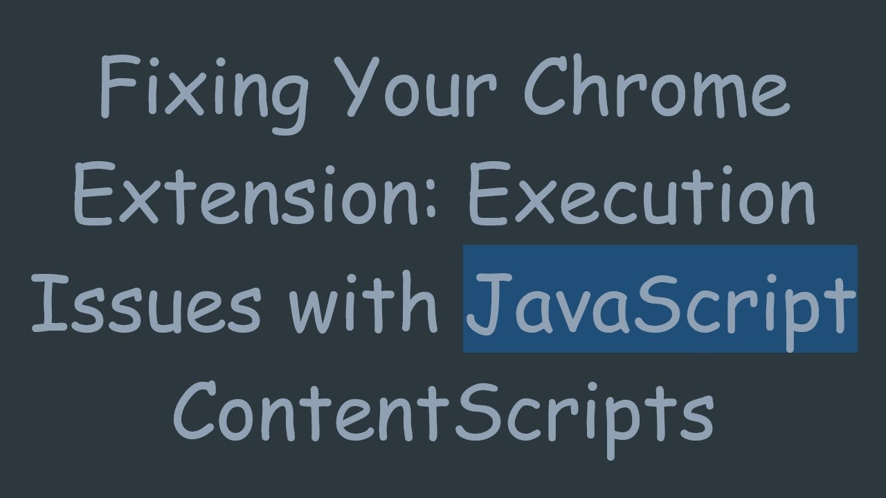 Fixing Your Chrome Extension: Execution Issues with JavaScript ContentScripts
